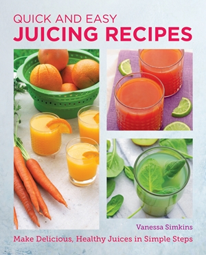 Quick and Easy Juicing Recipes by Vanessa Simkins | Quarto At A Glance ...